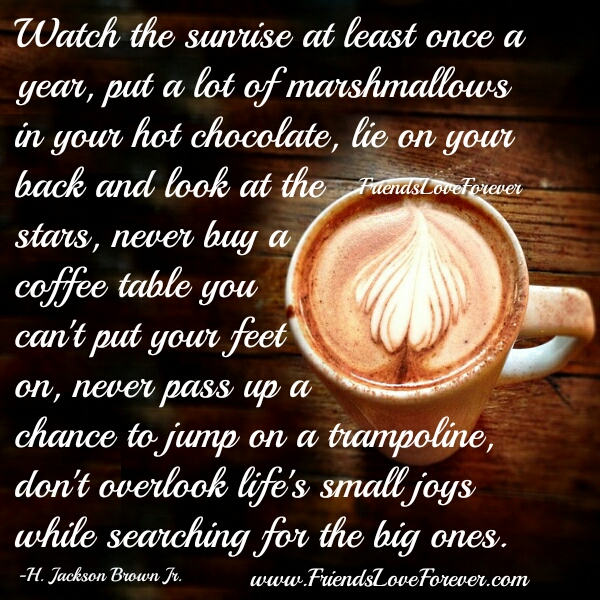 Don't overlook life's small joys - Friends Love Forever Don't overlook life's small joys - Friends Love Forever