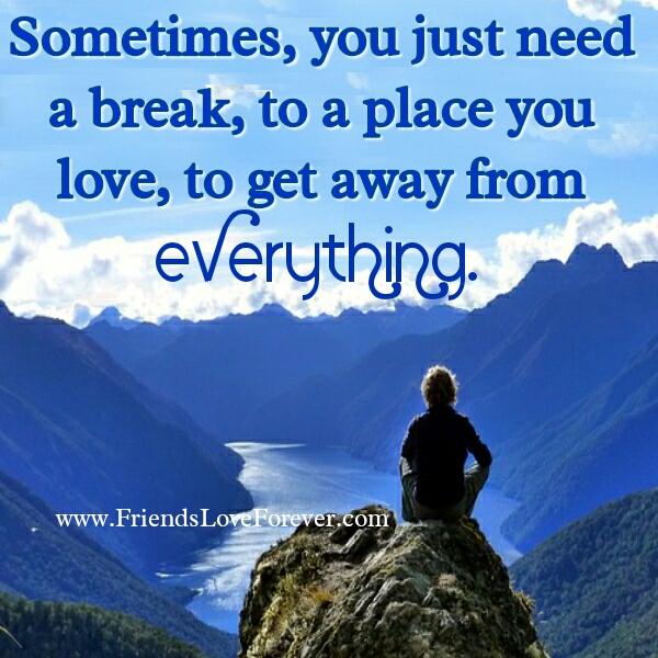 Sometimes you just need a break - Friends Love Forever Sometimes you just need a break - Friends Love Forever