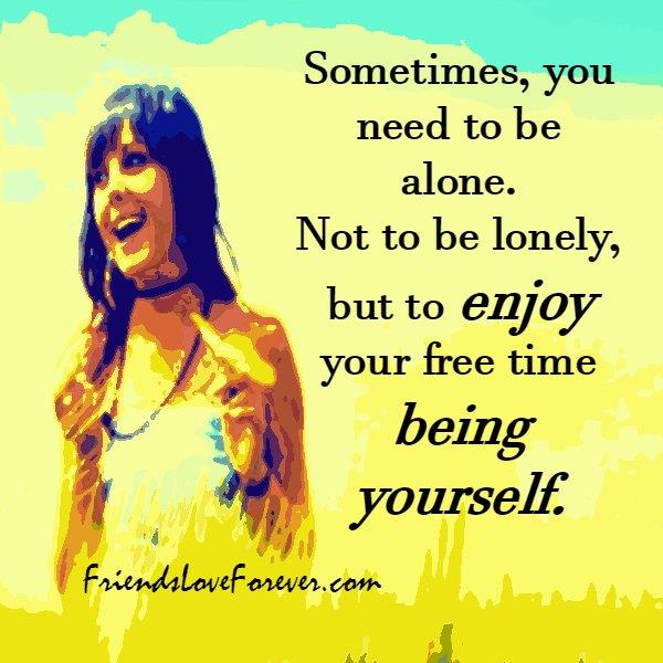 Sometimes, you need to be alone - Friends Love Forever Sometimes, you need to be alone - Friends Love Forever
